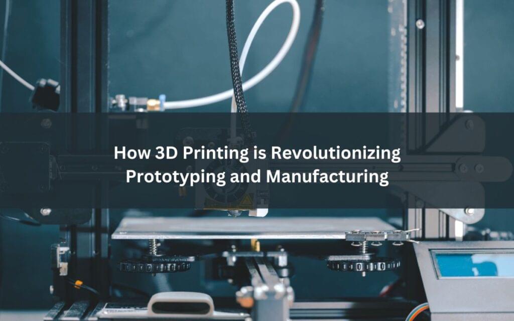 How 3D Printing is Revolutionizing Prototyping and Manufacturing - Orbit3d